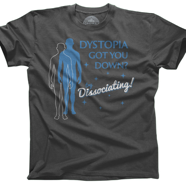 Men's Dystopia Got You Down? Try Dissociating! T-Shirt - Boredwalk